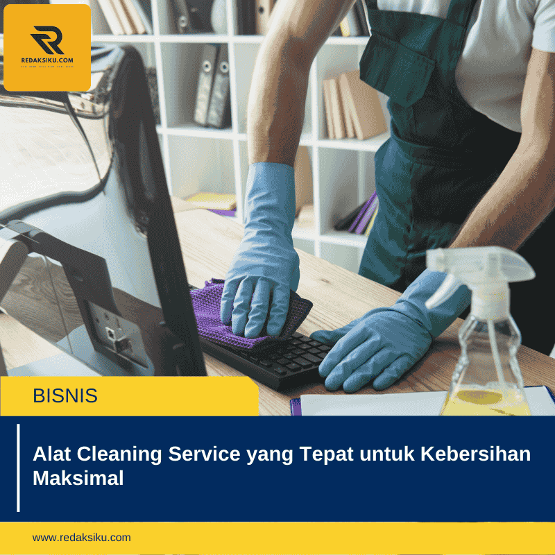 Alat Cleaning Service yang Tepat untuk Kebersihan Maksimal